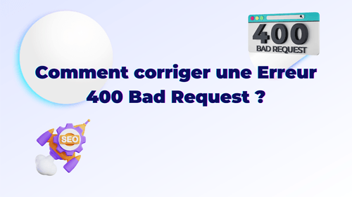 Comment corriger une Erreur 400 Bad Request ? - datashake